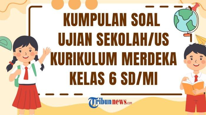 Kumpulan Soal Ujian Sekolah Kelas 6 SD 2025 dan Kunci Jawaban: B Indonesia, Matematika, PKN, PAI ...