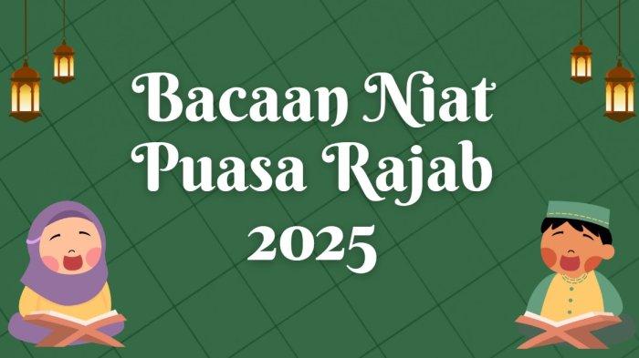 Bacaan Niat Puasa Rajab 2025 Mulai Diamalkan Malam Ini Lengkap Dengan