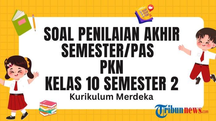 40 Soal PAS PKN Kelas 10 Semester 2 Kurikulum Merdeka dan Kunci Jawaban SAS - TribunNews.com