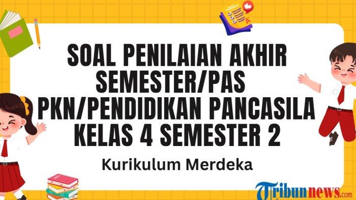 45 Soal PAS PKN Kelas 4 Semester 2 Kurikulum Merdeka dan Kunci Jawaban SAS Pendidikan Pancasila ...