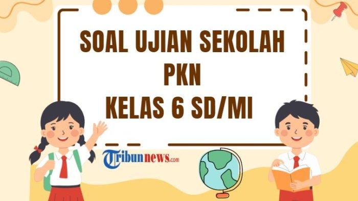 20 Soal Ujian Sekolah PKN Kelas 6 SD, MI dan Kunci Jawaban US - TribunNews.com