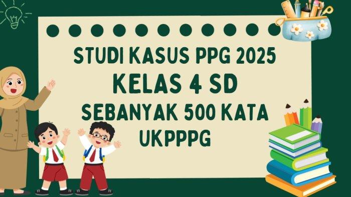 5 Studi Kasus PPG 2025 untuk Kelas 4 SD Sebanyak 500 Kata - Halaman 2 - TribunNews.com