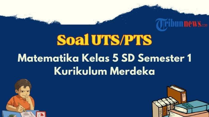 Contoh Soal UTS, PTS Matematika Kelas 5 SD Semester 1 Kurikulum Merdeka dan Kunci Jawabannya ...