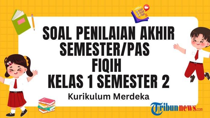 50 Soal PAS Fiqih Kelas 1 Semester 2 Kurikulum Merdeka dan Kunci Jawaban SAS - TribunNews.com