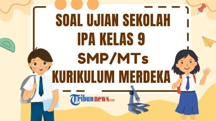 55 Soal Ujian Sekolah IPA Kelas 9 2025 Kurikulum Merdeka dan Kunci Jawaban US - TribunNews.com