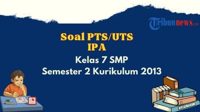 20 Contoh Soal PTS, UTS IPA Kelas 7 SMP Semester 2 Kurikulum 2013 & Kunci Jawaban - TribunNews.com