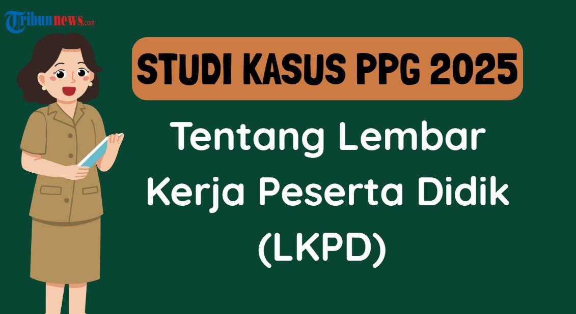 5 Contoh Studi Kasus PPG 2025 tentang LKPD sebagai Referensi - TribunNews.com