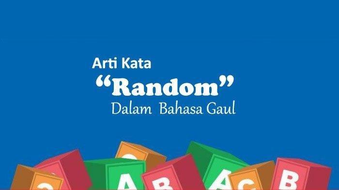 Apa Itu Random ? Istilah Gaul Viral di TikTok yang Sering Dipakai Gen Z ...