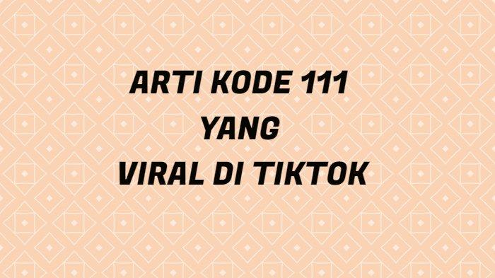 Arti Kode 111 dalam Bahasa Gaul yang Viral di TikTok, Ada Hubungannya dengan Kepercayaan Diri ...