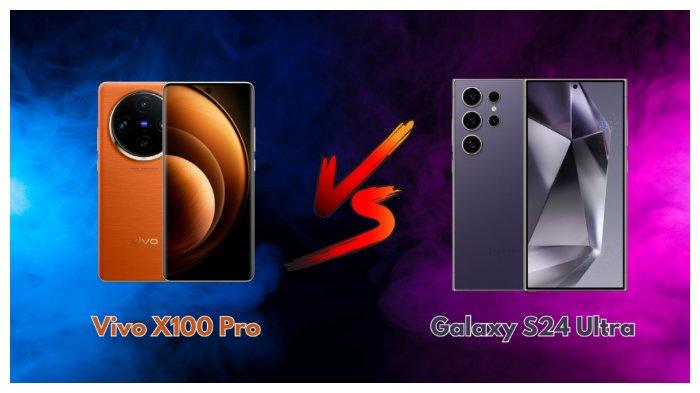 7 Perbedaan Smartphone Vivo X100 Pro Dan Samsung Galaxy S24 Ultra Mana