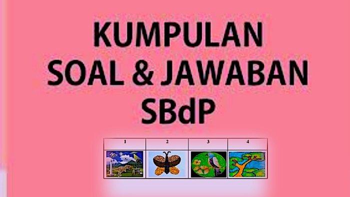 40 Soal Ujian SBDP Kelas 6 Sd/MI Dilengkapi dengan Kunci Jawaban - Halaman all - Wartakotalive.com
