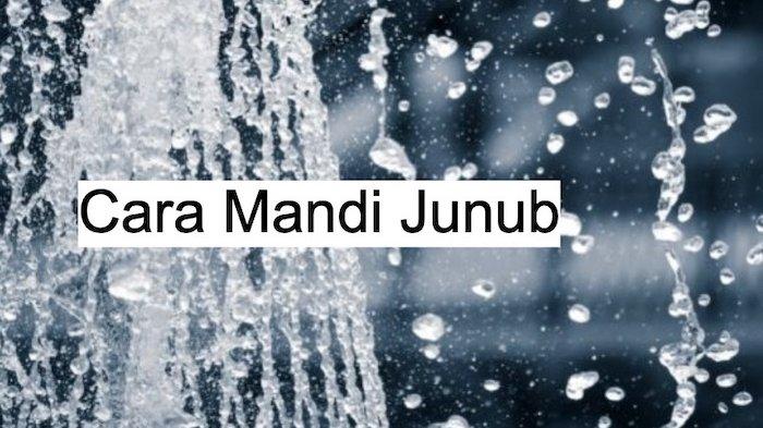 Cara Mandi Junub yang Benar Dilengkapi Niat, Ini Orang yang Wajib ...