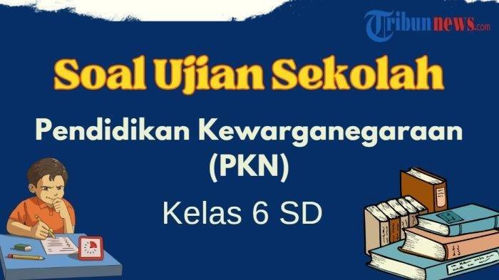 50 Soal dan Kunci Jawaban Try Out PKN Kelas 6 SD/MI Tahun 2024 - Wartakotalive.com