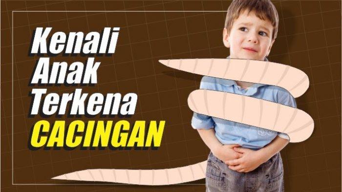 Waspada Anak Anda Terkena Cacingan, Berikut Gejala-gejalanya serta Cara ...